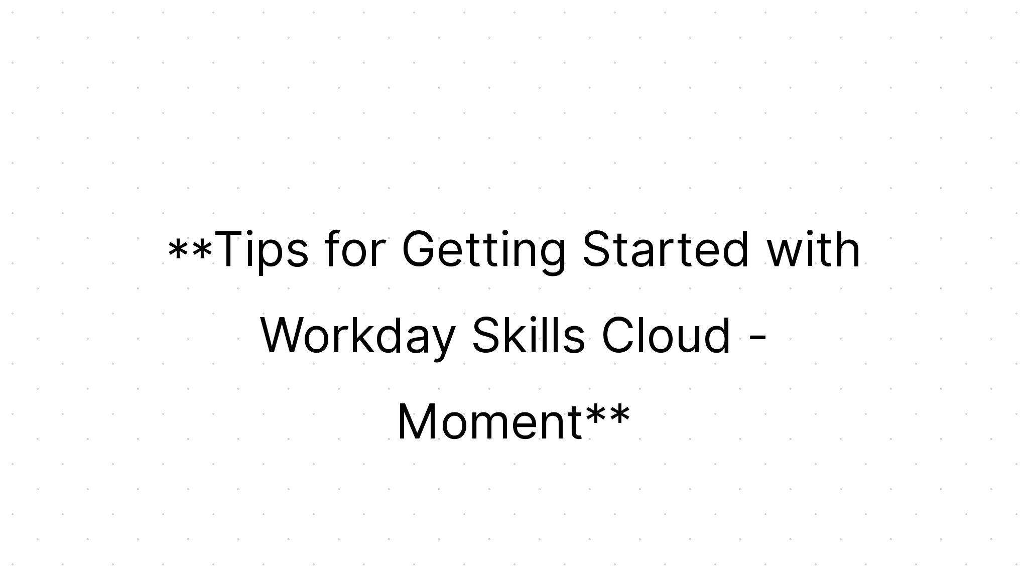 Moment: Tips for Getting Started with Workday Skills Cloud | ELE Group
